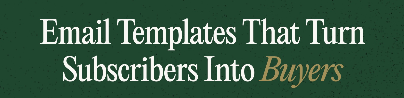 Email Templates That Turn Subscribers Into Buyers